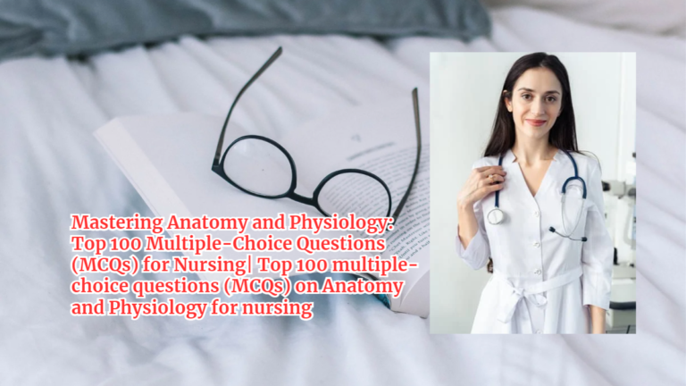 Mastering Anatomy And Physiology: Top 100 Multiple-Choice Questions (MCQs) For Nursing| Top 100 ...